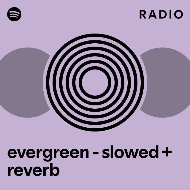 evergreen - slowed + reverb Radio - playlist by Spotify | Spotify
