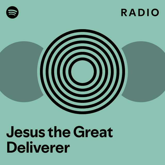 Jesus the Great Deliverer Radio - playlist by Spotify | Spotify