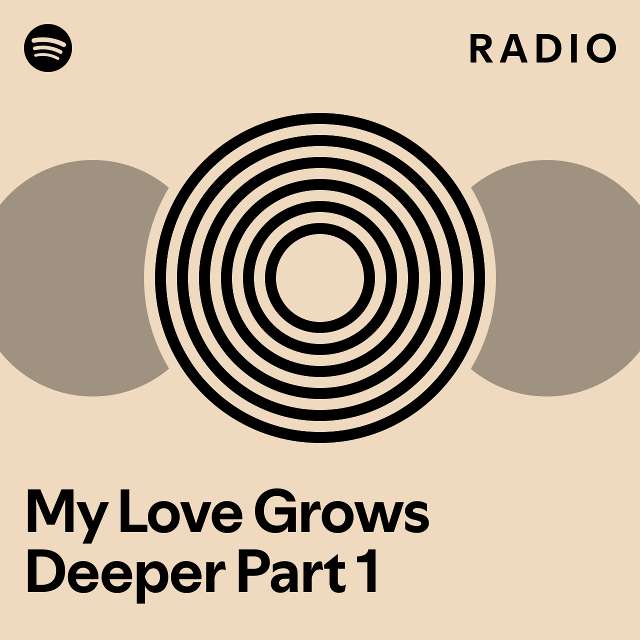 My Love Grows Deeper, Part 1 Radio - playlist by Spotify | Spotify