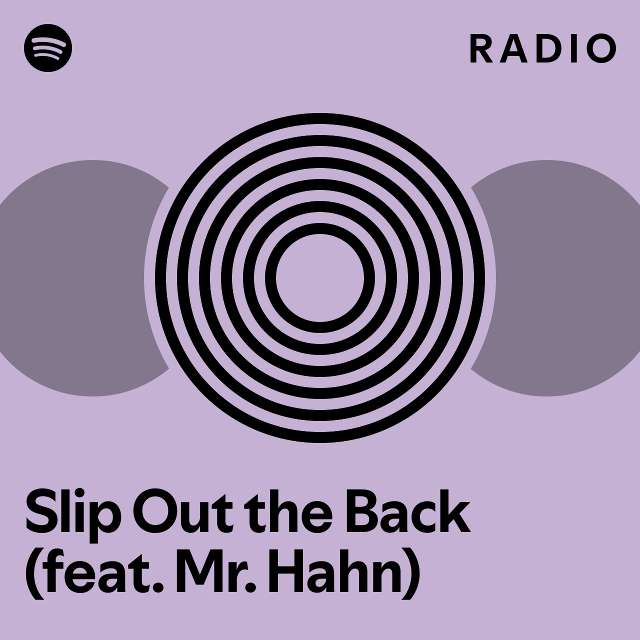 Slip Out the Back (feat. Mr. Hahn) Radio - playlist by Spotify | Spotify