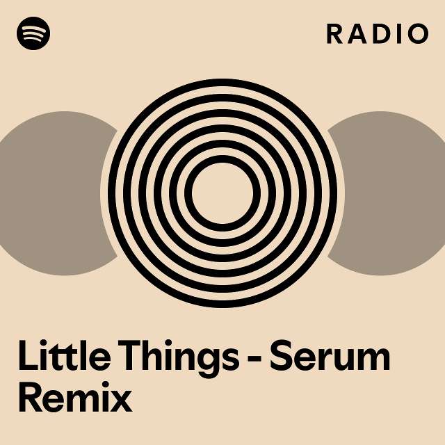 Little Things - Serum Remix Radio - playlist by Spotify | Spotify