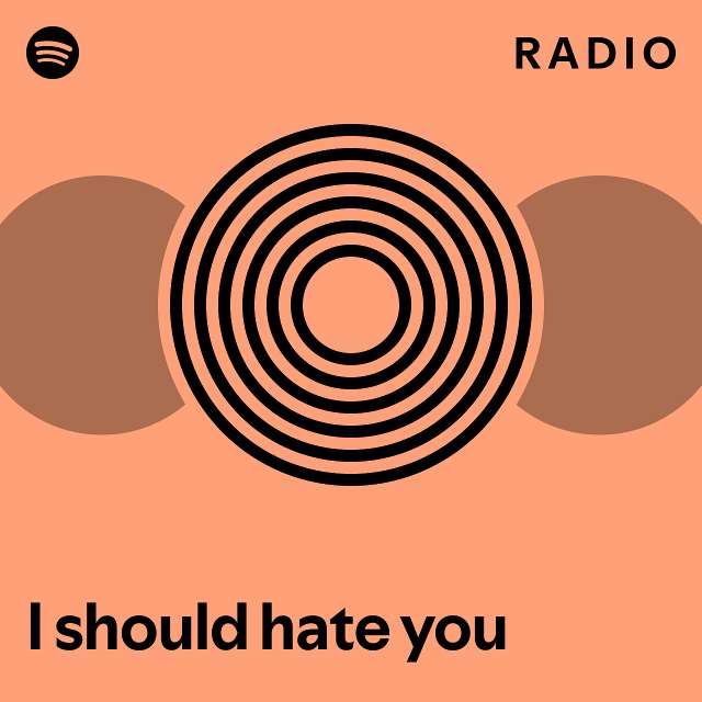 I should hate you Radio - playlist by Spotify | Spotify