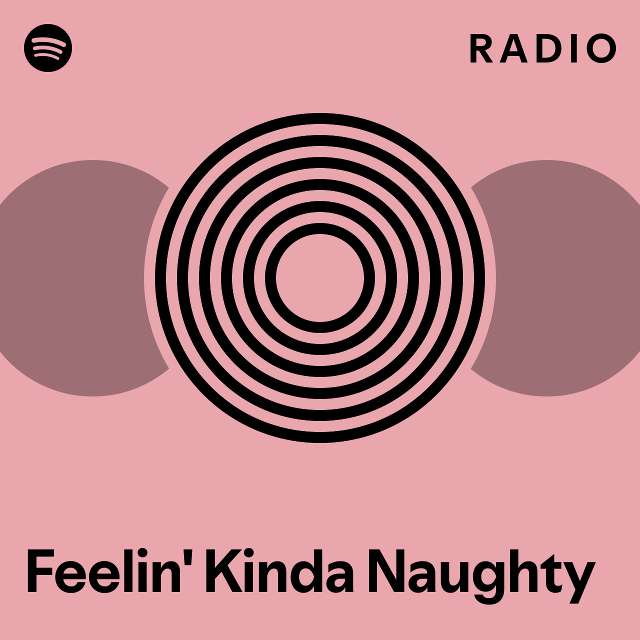 Feelin' Kinda Naughty Radio - playlist by Spotify | Spotify