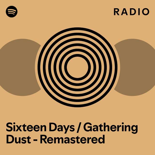 Sixteen Days / Gathering Dust - Remastered Radio - playlist by Spotify ...