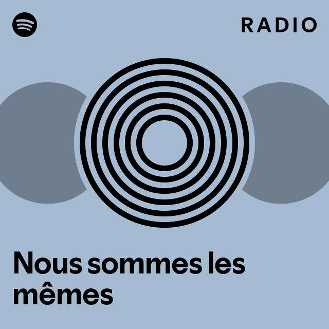 Nous sommes les mêmes Radio - playlist by Spotify | Spotify