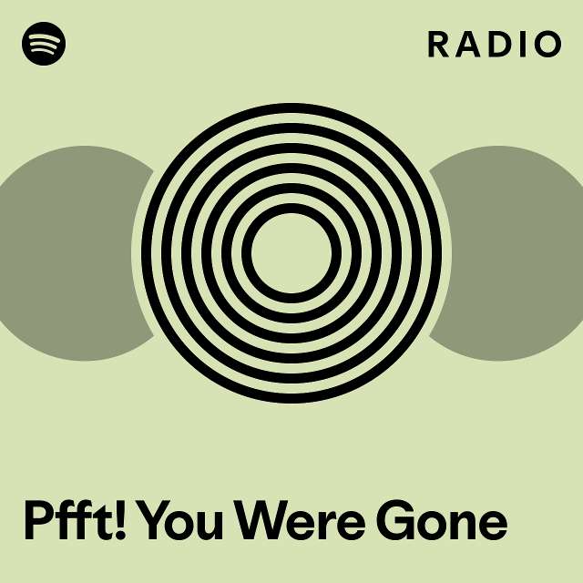 Pfft! You Were Gone Radio - playlist by Spotify | Spotify