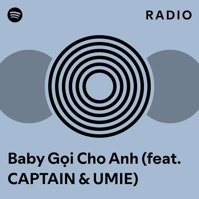 Baby Gọi Cho Anh (feat. CAPTAIN & UMIE) Radio - playlist by Spotify ...