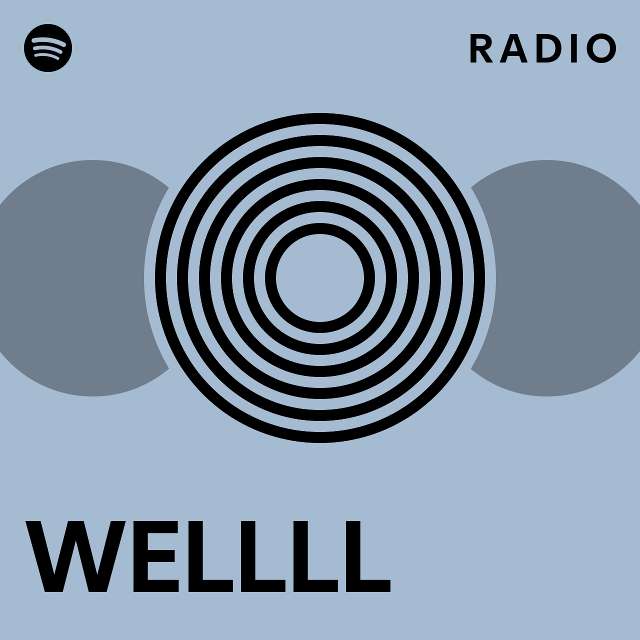 WELLLL Radio - playlist by Spotify | Spotify