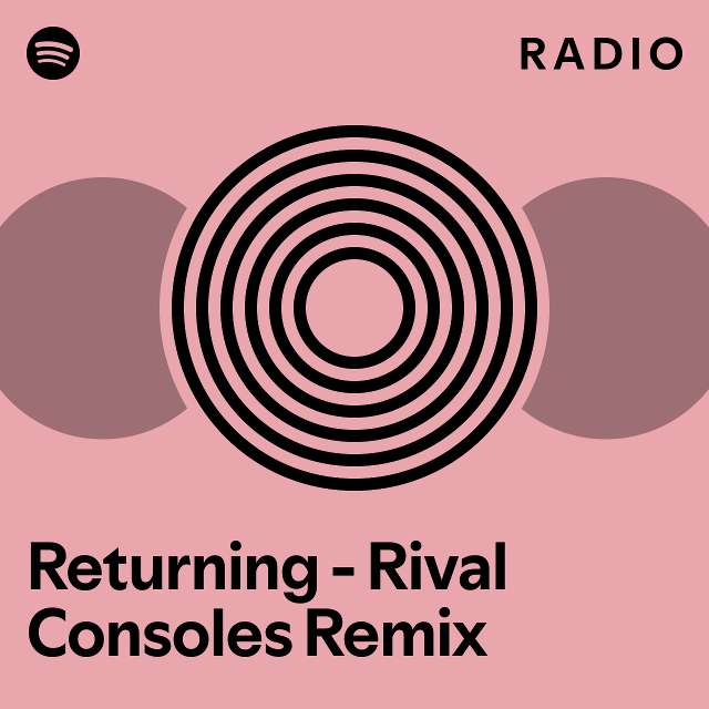Returning - Rival Consoles Remix Radio - playlist by Spotify | Spotify