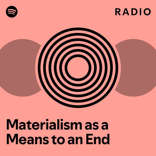 Materialism as a Means to an End Radio - playlist by Spotify | Spotify