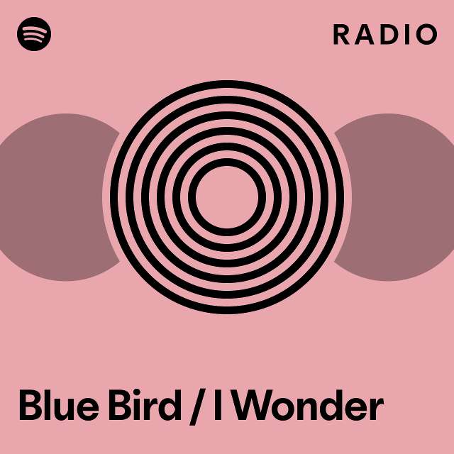 Blue Bird / I Wonder Radio - playlist by Spotify | Spotify