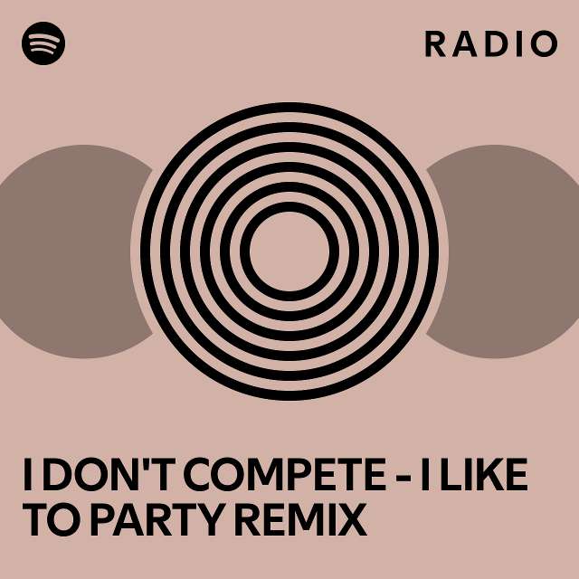 I DON'T COMPETE - I LIKE TO PARTY REMIX Radio - playlist by Spotify ...