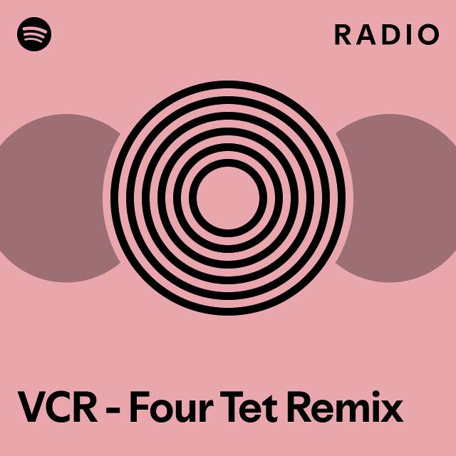 VCR - Four Tet Remix Radio - playlist by Spotify | Spotify