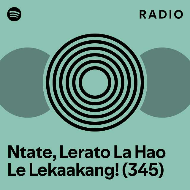 Ntate, Lerato La Hao Le Lekaakang! (345) Radio - playlist by Spotify | Spotify