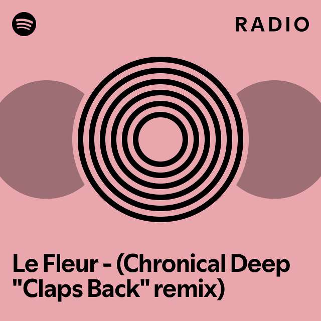 Le Fleur - (Chronical Deep "Claps Back" remix) Radio - playlist by Spotify | Spotify