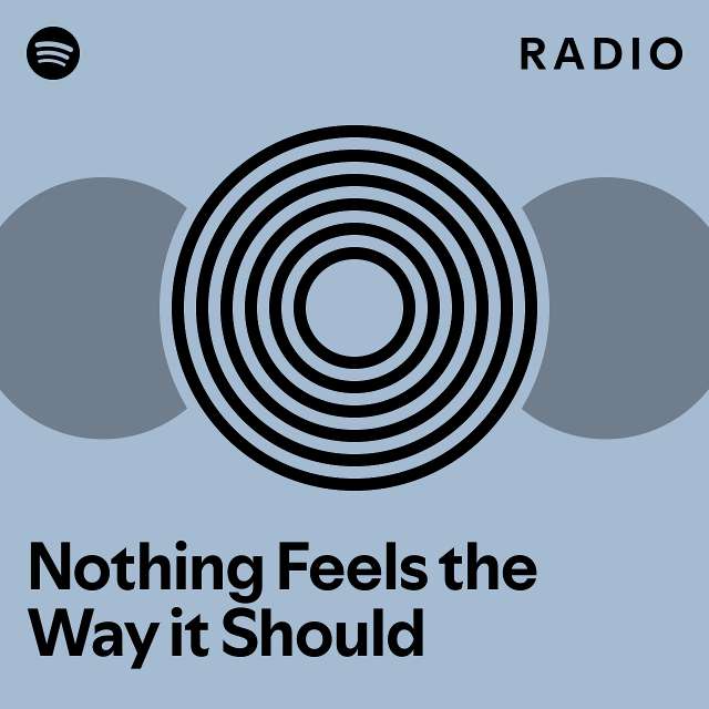Nothing Feels the Way it Should Radio - playlist by Spotify | Spotify
