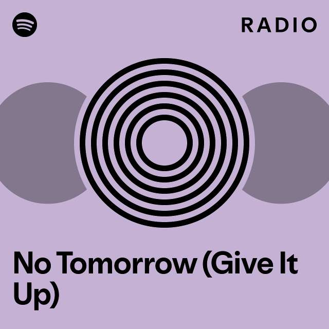 No Tomorrow (Give It Up) Radio - playlist by Spotify | Spotify