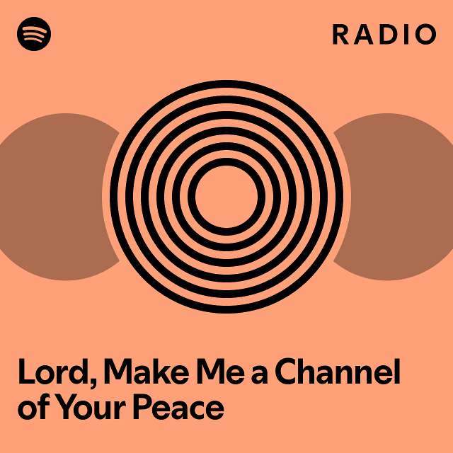 Lord, Make Me A Channel Of Your Peace Radio - playlist by Spotify | Spotify