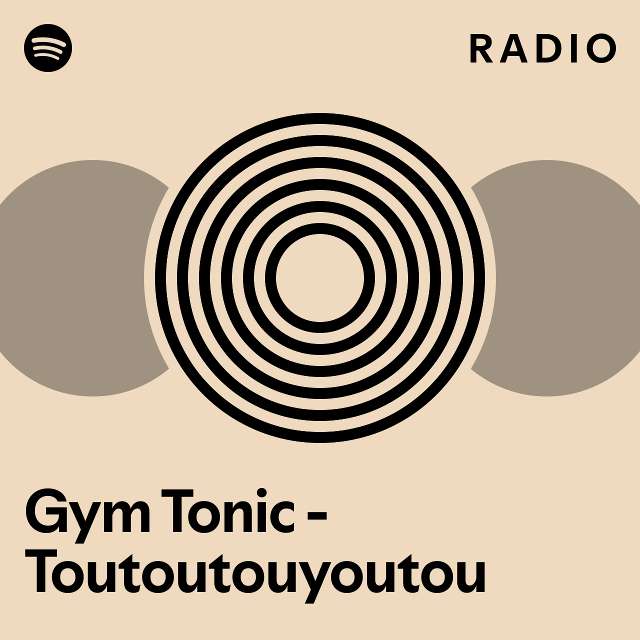 Gym Tonic - Toutoutouyoutou Radio - playlist by Spotify | Spotify