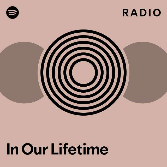 In Our Lifetime Radio - playlist by Spotify | Spotify