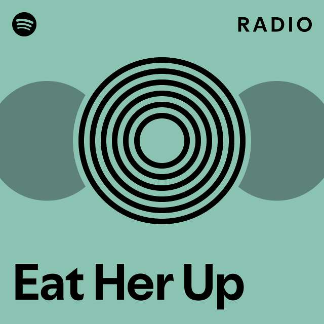 Eat Her Up Radio - playlist by Spotify | Spotify