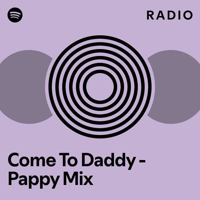 Come To Daddy - Pappy Mix Radio - playlist by Spotify | Spotify
