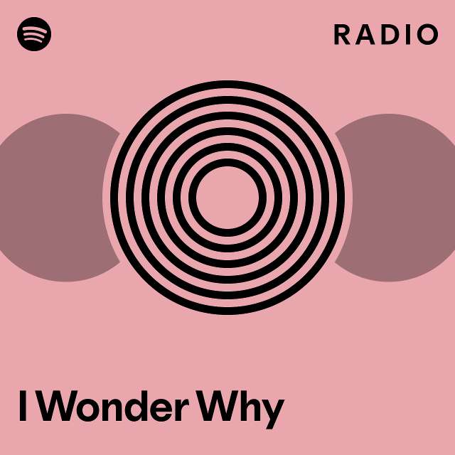 I Wonder Why Radio - playlist by Spotify | Spotify