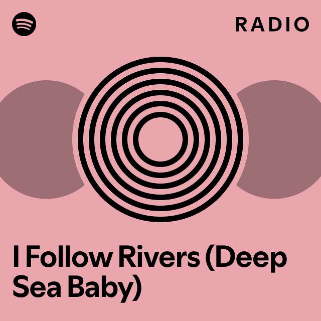 I Follow Rivers (Deep Sea Baby) Radio - playlist by Spotify | Spotify
