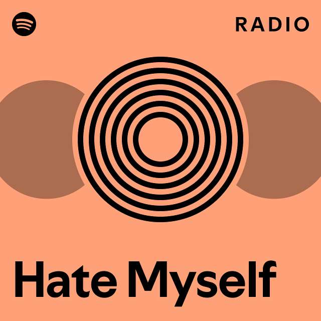 Hate Myself Radio - playlist by Spotify | Spotify