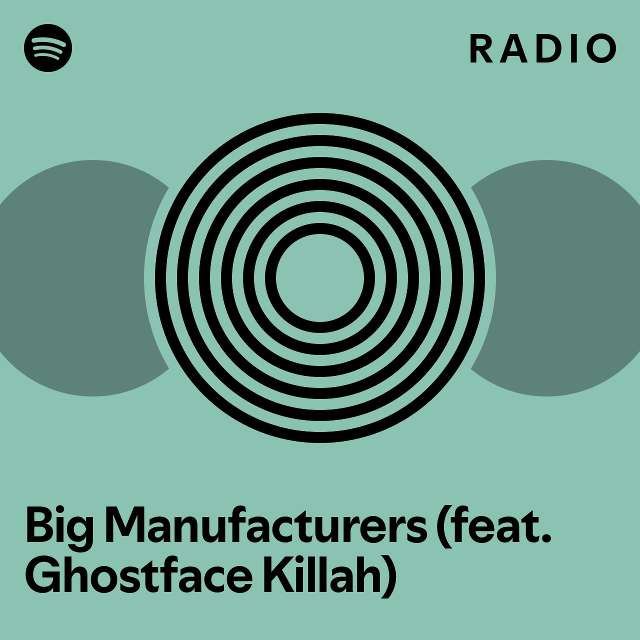 Big Manufacturers (feat. Ghostface Killah) Radio - playlist by Spotify | Spotify