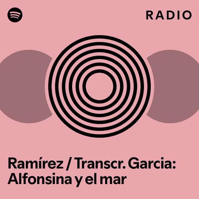 Ramírez / Transcr. Garcia: Alfonsina y el mar Radio - playlist by Spotify | Spotify
