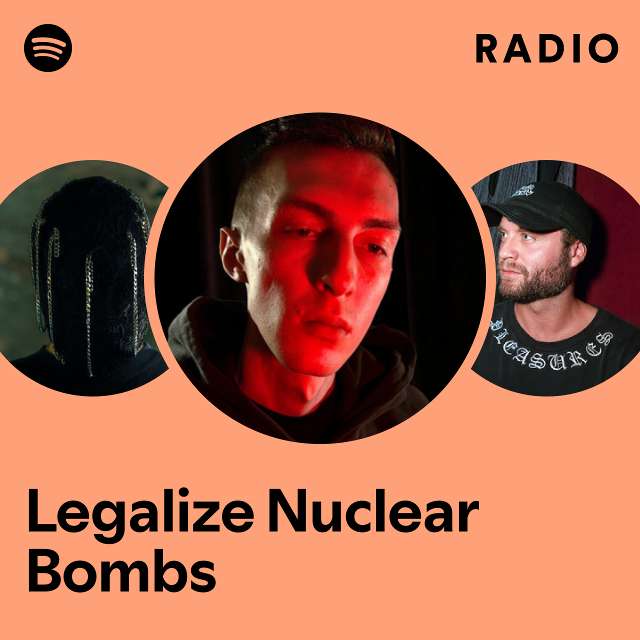 Legalize Nuclear Bombs Radio - playlist by Spotify | Spotify