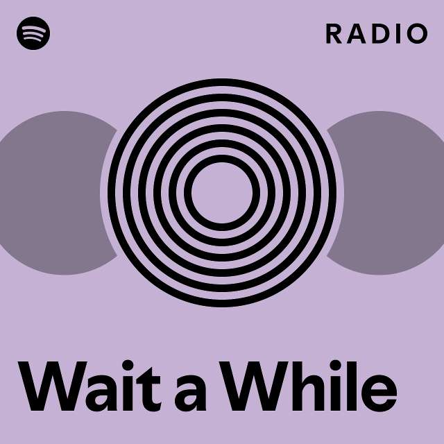 Wait a While Radio - playlist by Spotify | Spotify