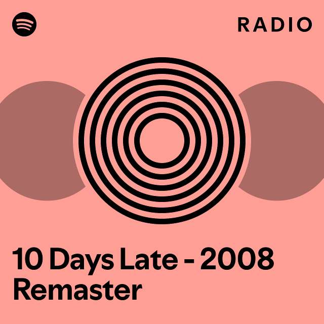 10 Days Late - 2008 Remaster Radio - playlist by Spotify | Spotify