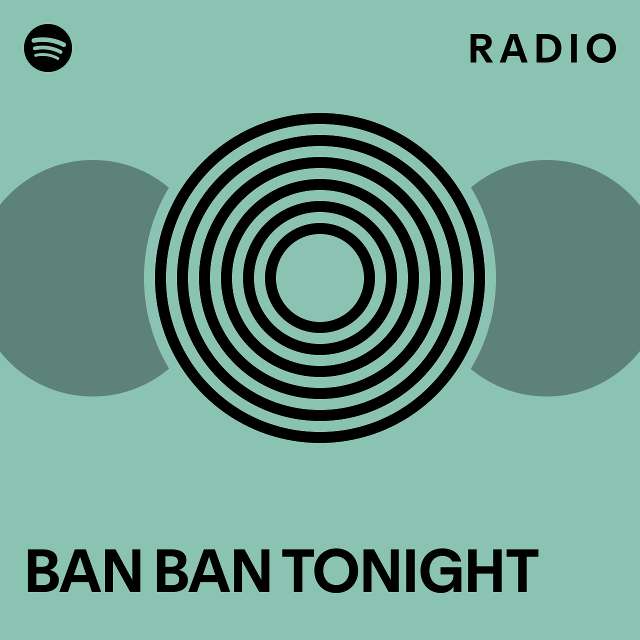 BAN BAN TONIGHT Radio - playlist by Spotify | Spotify