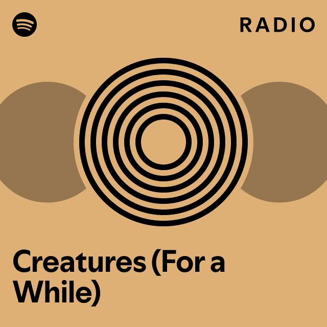 Creatures (For a While) Radio - playlist by Spotify | Spotify
