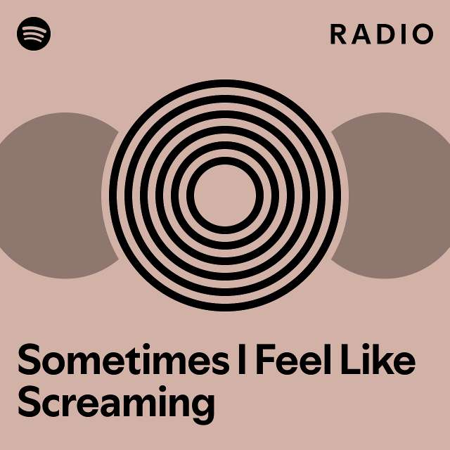 Sometimes I Feel Like Screaming Radio - playlist by Spotify | Spotify