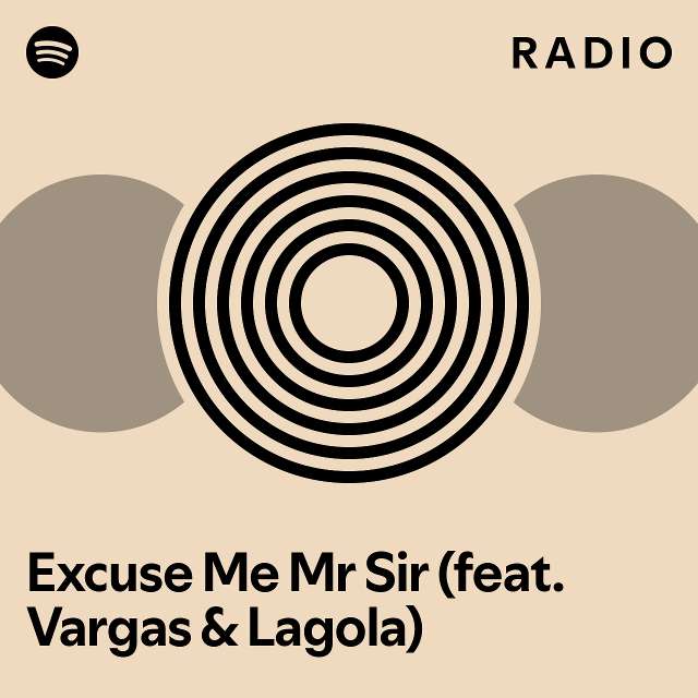 Excuse Me Mr Sir (feat. Vargas & Lagola) Radio - playlist by Spotify ...