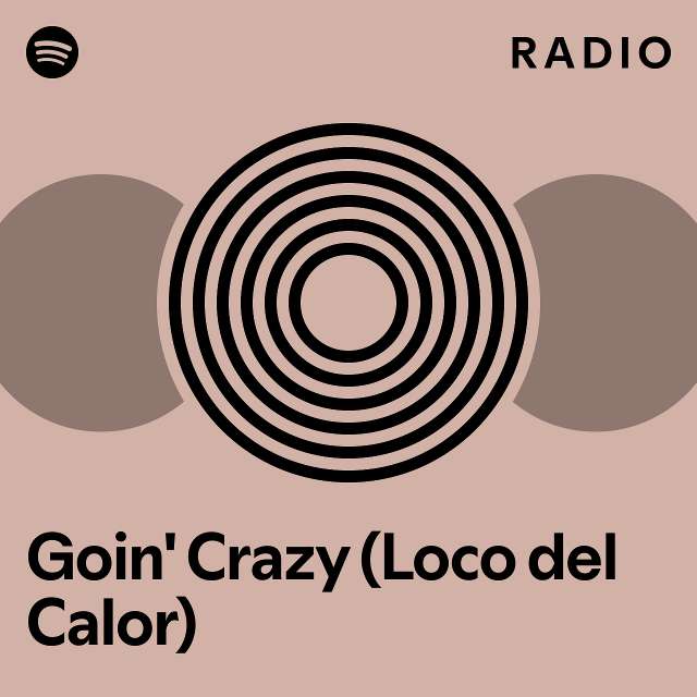 Goin' Crazy (Loco del Calor) Radio - playlist by Spotify | Spotify