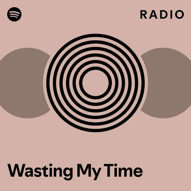 Wasting My Time Radio - playlist by Spotify | Spotify