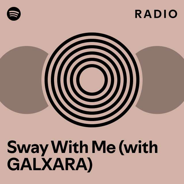 Sway With Me (with GALXARA) Radio - playlist by Spotify | Spotify