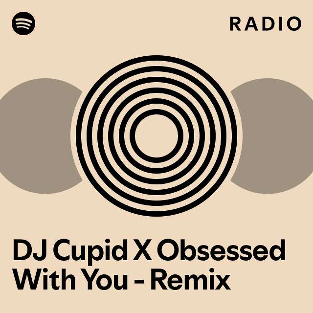 DJ Cupid X Obsessed With You - Remix Radio - playlist by Spotify | Spotify