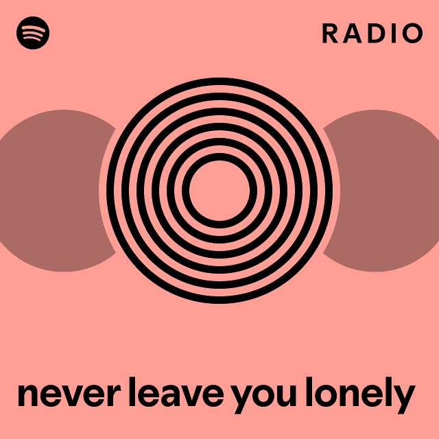 never leave you lonely Radio - playlist by Spotify | Spotify