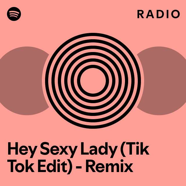 Hey Sexy Lady Tik Tok Edit Remix Radio Playlist By Spotify Spotify