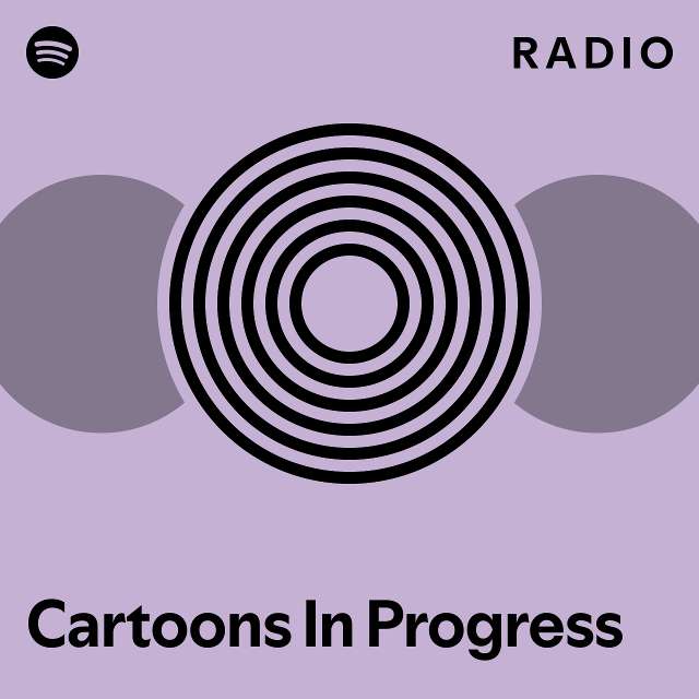 Cartoons In Progress Radio - playlist by Spotify | Spotify