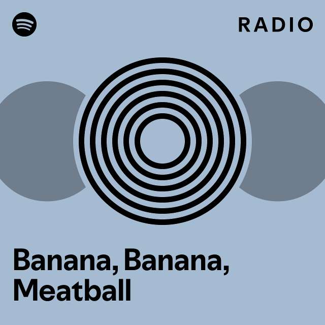Banana, Banana, Meatball Radio - playlist by Spotify | Spotify
