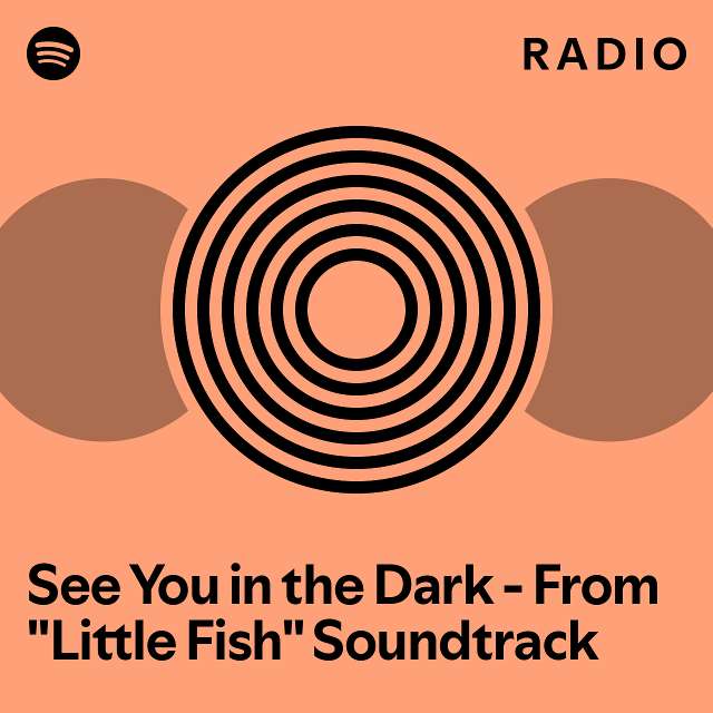 See You in the Dark - From "Little Fish" Soundtrack Radio - playlist by ...