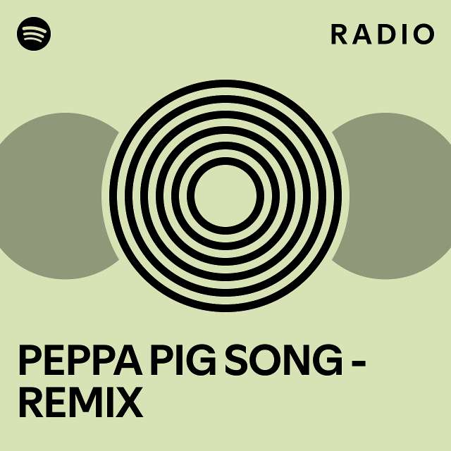 PEPPA PIG SONG - REMIX Radio - playlist by Spotify | Spotify
