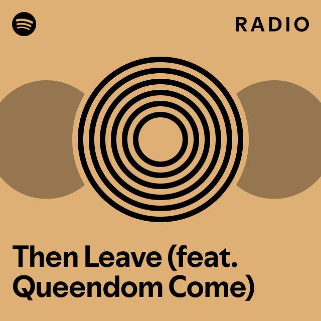 Then Leave (feat. Queendom Come) Radio - playlist by Spotify | Spotify