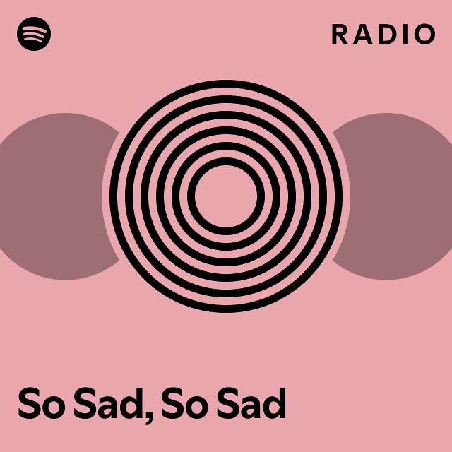 So Sad, So Sad Radio - playlist by Spotify | Spotify